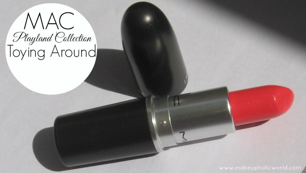 MAC Playland Collection Lipstick – Toying Around – Makeupholic World